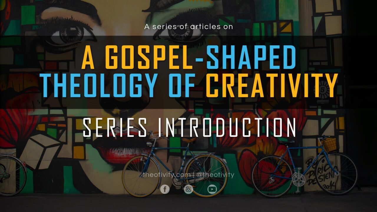 A Gospel-Shaped Theology of Creativity | Introduction | THEOTIVITY