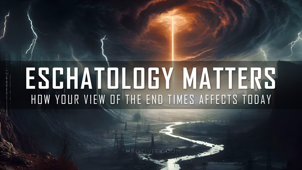 Eschatology Matters | Why Your View of the End Times Affects Today ...